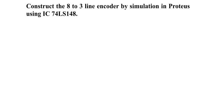 Solved Construct the 8 to 3 line encoder by simulation in | Chegg.com