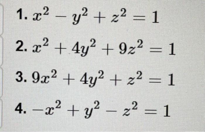 Solved 1. x2 - y2 + 22 = 1 2. x2 + 4y2 + 9z2 = 1 3. 9x2 + | Chegg.com