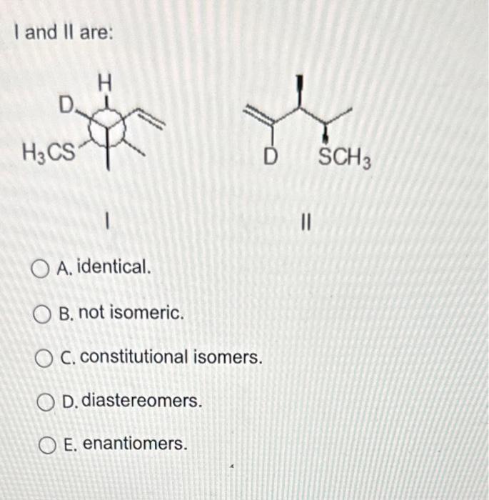 Solved I and II are: । II A. identical. B. not isomeric. C. | Chegg.com