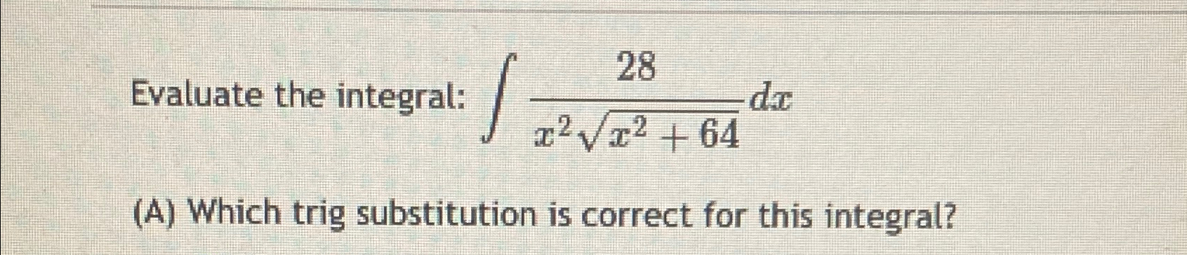 Solved Evaluate the integral: ∫﻿﻿28x2x2+642dx(A) ﻿Which trig | Chegg.com