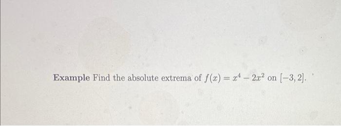 Solved Example Find the absolute extrema of f(x)=x4−2x2 on | Chegg.com