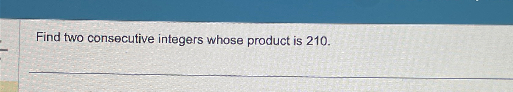 Solved Find two consecutive integers whose product is 210. | Chegg.com