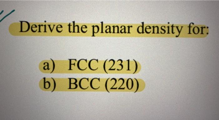 Solved Derive the planar density for: a) FCC (231) b) BCC | Chegg.com
