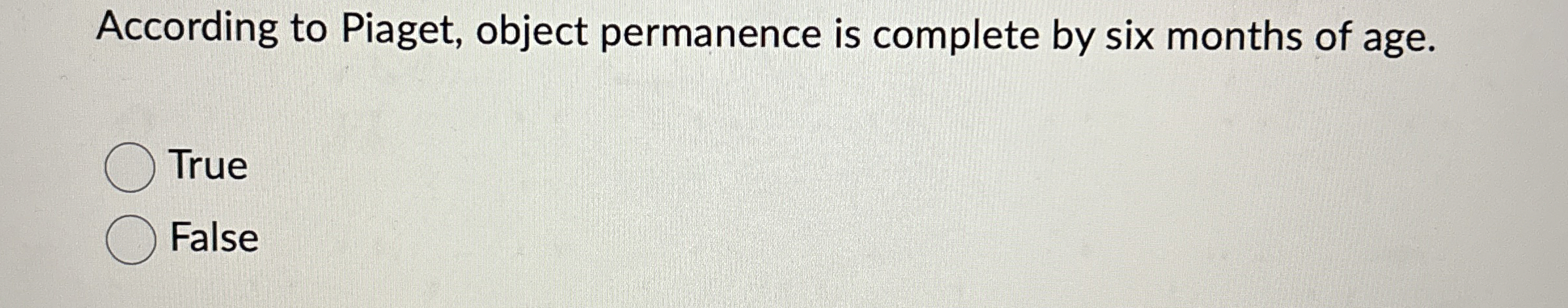 Solved According to Piaget, object permanence is complete by | Chegg.com