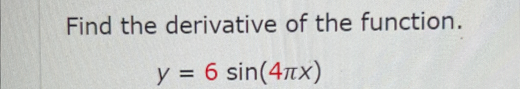 Solved Find the derivative of the function.y=6sin(4πx) | Chegg.com