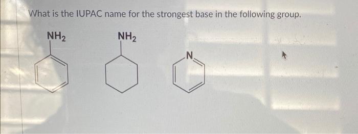 Solved What is the IUPAC name for the strongest base in the | Chegg.com