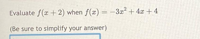 Solved Evaluate f(x+2) ﻿when f(x)=-3x2+4x+4(Be sure to | Chegg.com