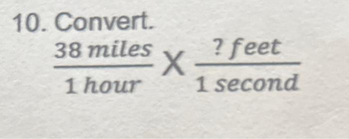Solved 10. Convert. 1 hour 38 miles ×1 second ? feet | Chegg.com