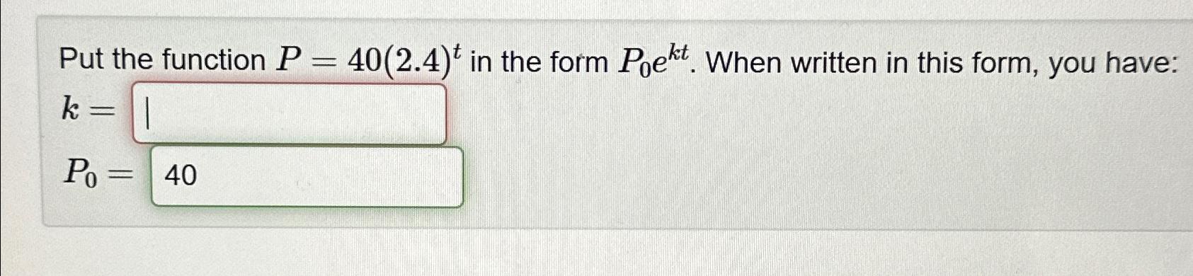 Solved Put the function P=40(2.4)t ﻿in the form P0ekt. ﻿When | Chegg.com