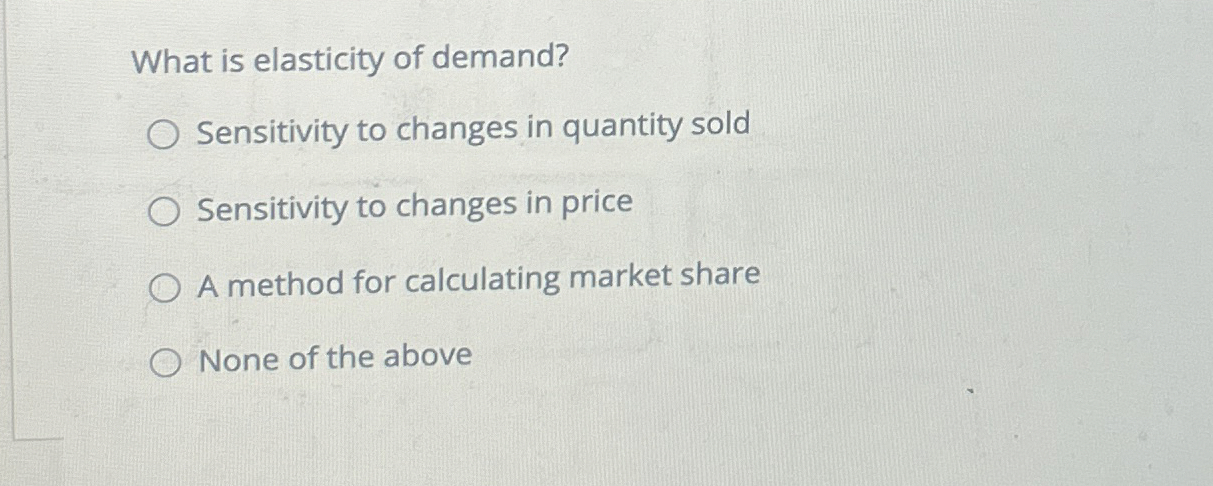 Solved What is elasticity of demand?Sensitivity to changes | Chegg.com