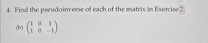 Solved 4. Find the pseudoinverse of each of the matrix in | Chegg.com