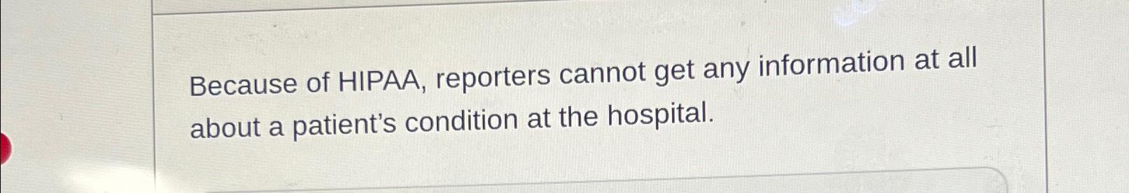 Solved Because of HIPAA, reporters cannot get any | Chegg.com