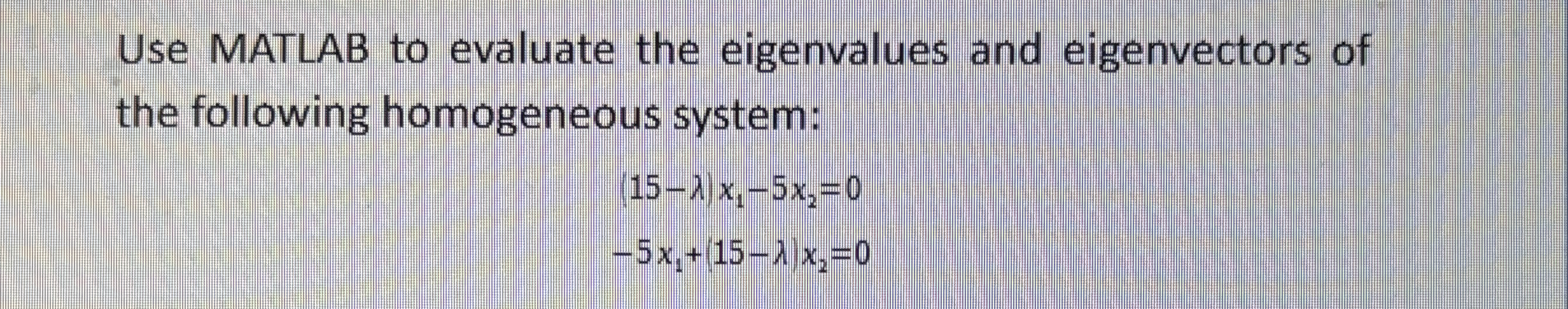 Solved Use MATLAB to evaluate the eigenvalues and | Chegg.com