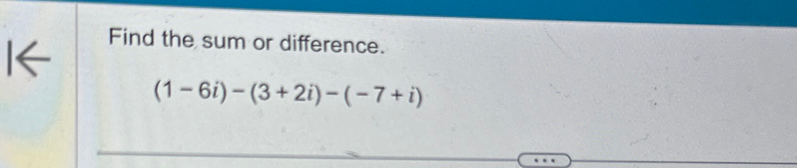 Solved Find the sum or difference.(1-6i)-(3+2i)-(-7+i) | Chegg.com