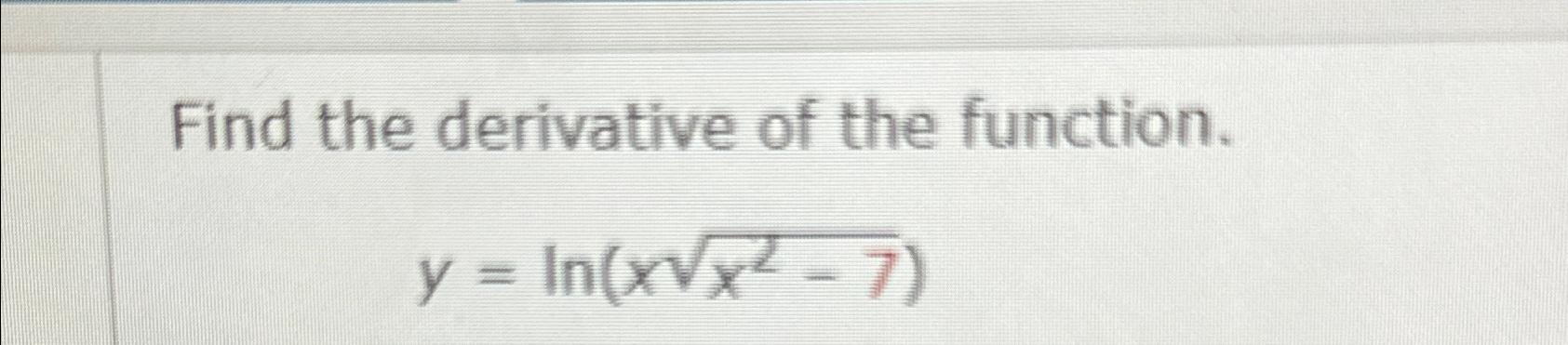 Solved Find the derivative of the function.y=ln(xx2-72) | Chegg.com
