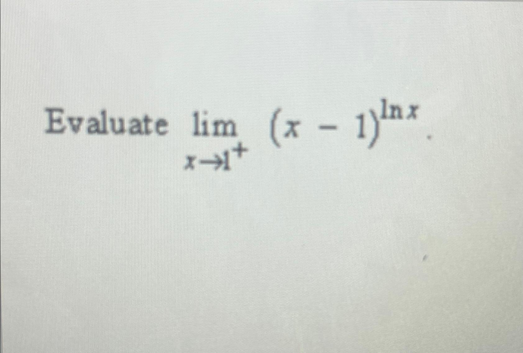 Solved Evaluate limx→1+(x-1)lnx | Chegg.com