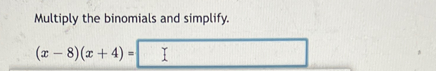 Solved Multiply the binomials and simplify.(x-8)(x+4)= | Chegg.com