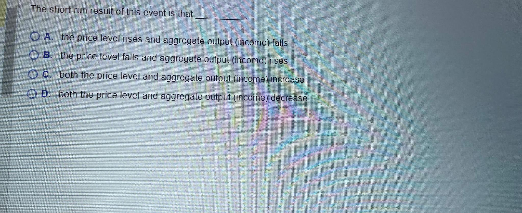 Solved The short-run result of this event is thatA. ﻿the | Chegg.com