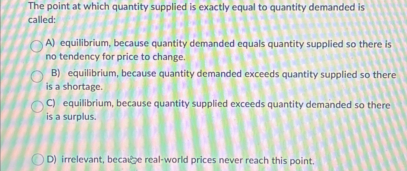Solved The point at which quantity supplied is exactly equal | Chegg.com