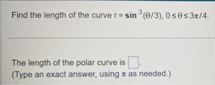 Solved Find the length of the curve r=sin3(θ/3),0≤θ≤3π/4. | Chegg.com
