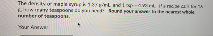 Solved The density of maple syrup is 1.37 g/mL. and 1 tsp = | Chegg.com