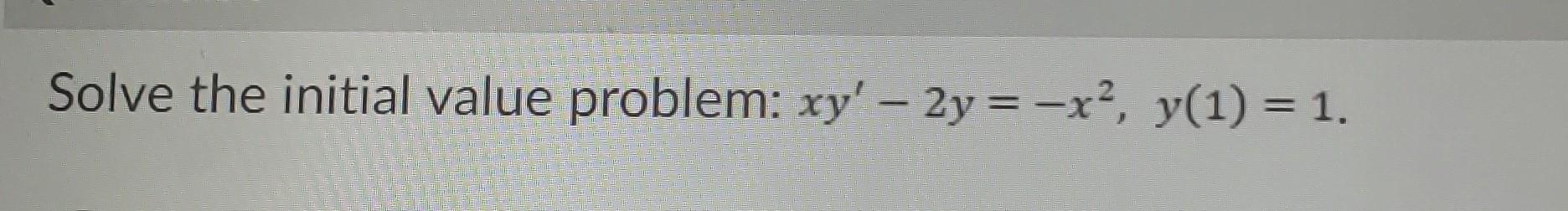 Solved Solve the initial value problem: xy′−2y=−x2,y(1)=1 | Chegg.com
