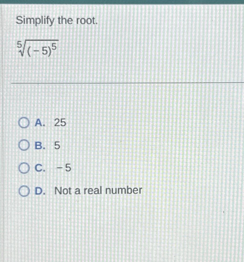 Simplify the root.(-5)55A. 25B. 5C. -5D. ﻿Not a real | Chegg.com