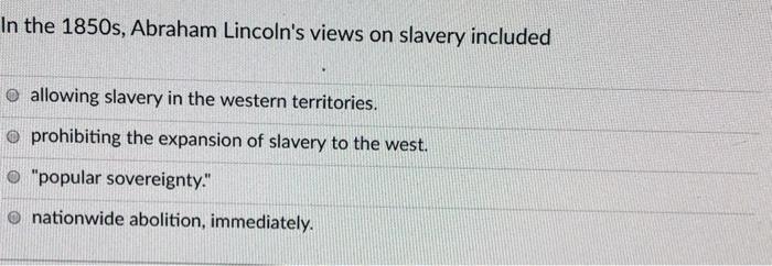 Solved In the 1850s, Abraham Lincoln's views on slavery | Chegg.com