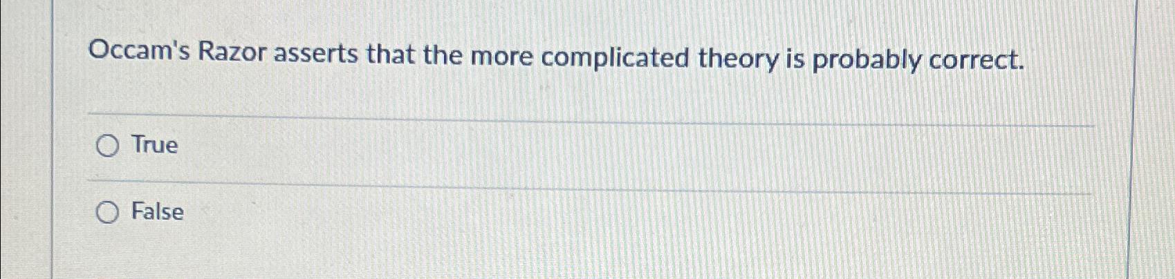 Solved Occam's Razor asserts that the more complicated | Chegg.com