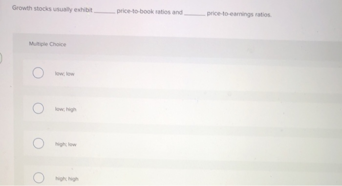 Solved Growth stocks usually exhibit price-to-book ratios | Chegg.com