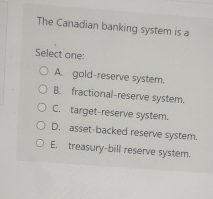 Solved The Canadian banking system is aSelect one:A. | Chegg.com