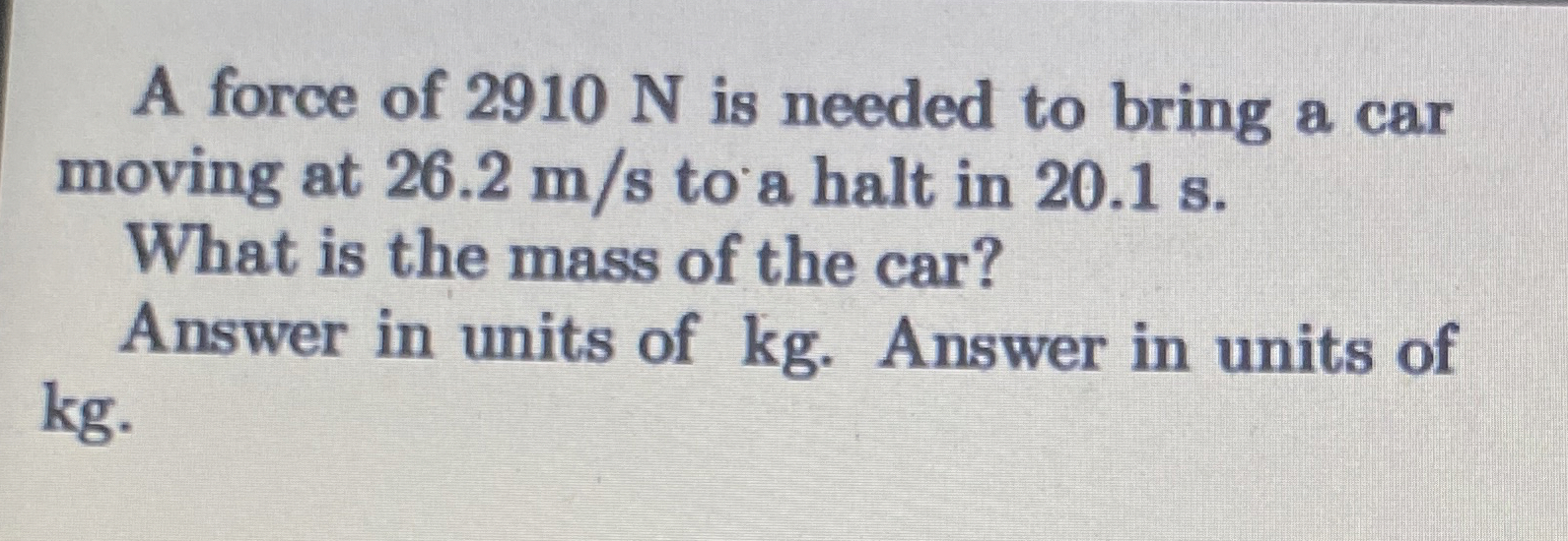 Solved A force of 2910N ﻿is needed to bring a car moving at | Chegg.com