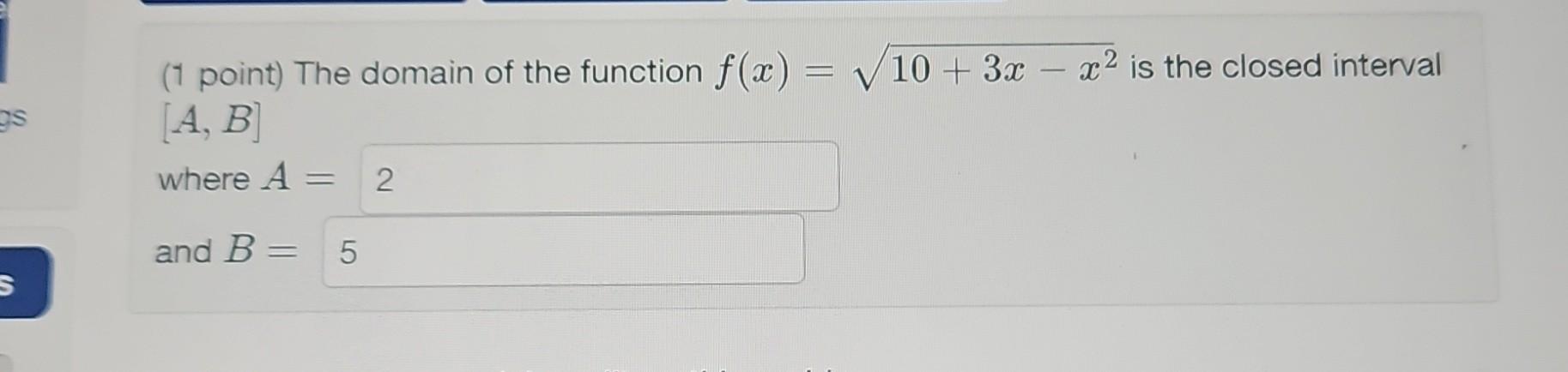 Solved (1 point) The domain of the function f(x)=10+3x−x2 is | Chegg.com