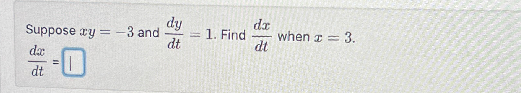Solved Suppose xy=-3 ﻿and dydt=1. ﻿Find dxdt ﻿when x=3. dxdt | Chegg.com