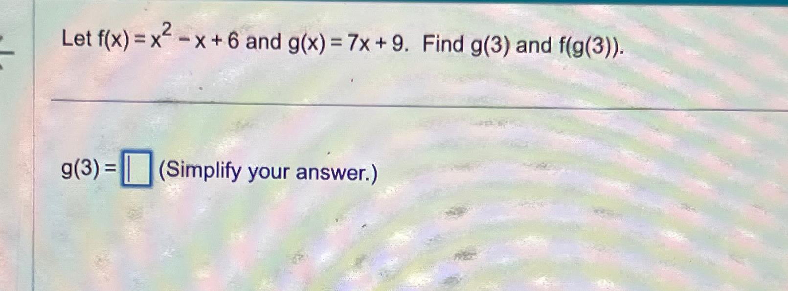 Solved Let f(x)=x2-x+6 ﻿and g(x)=7x+9. ﻿Find g(3) ﻿and | Chegg.com