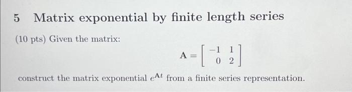 Solved 5 Matrix exponential by finite length series (10 pts) | Chegg.com