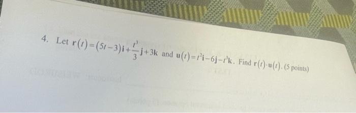 Solved 4. Let r(t)=(5t−3)i+3t′j+3k and u(t)=t2i−6j−t′k. Find | Chegg.com