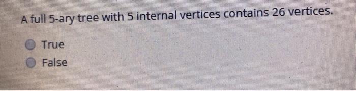 Solved A full 5-ary tree with 5 internal vertices contains | Chegg.com