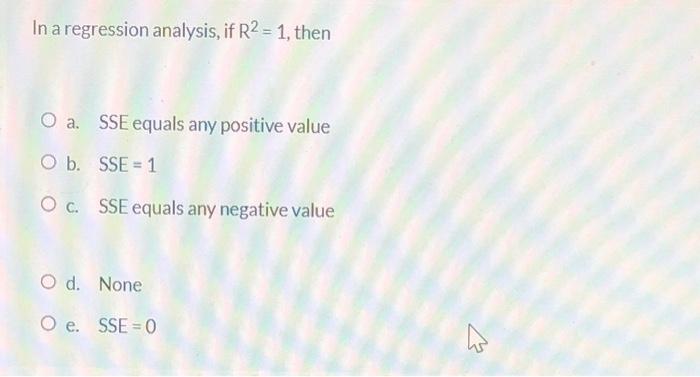 Solved In a regression analysis, if R2 = 1, then O a. SSE | Chegg.com