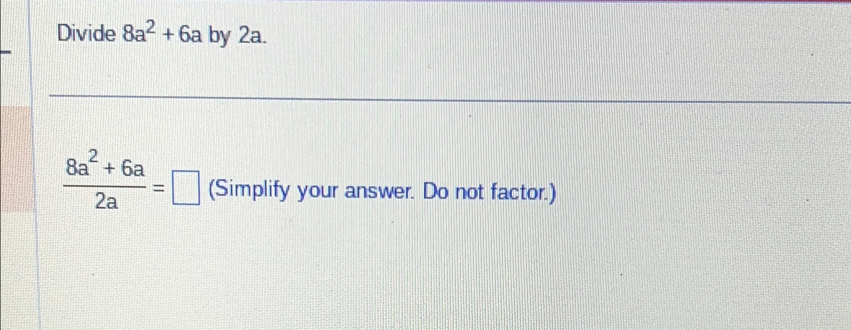 Solved Divide 8a2+6a ﻿by 2a.8a2+6a2a=(Simplify your answer. | Chegg.com