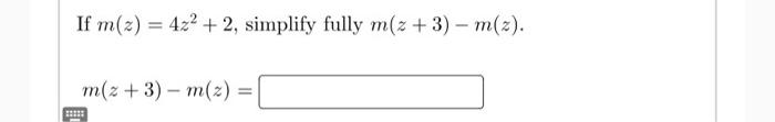 Solved If m(z)=4z2+2, simplify fully m(z+3)−m(z). | Chegg.com