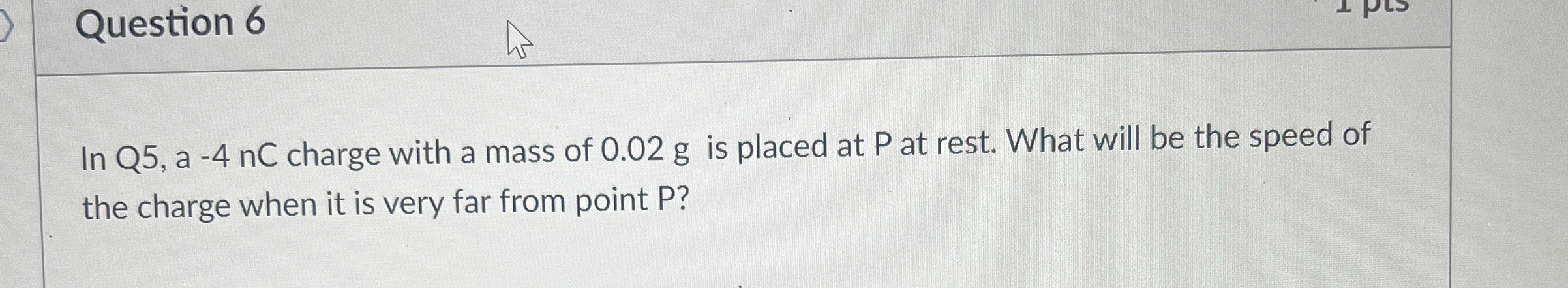 Solved Question 6In Q5,a-4nC ﻿charge with a mass of 0.02 ﻿g | Chegg.com