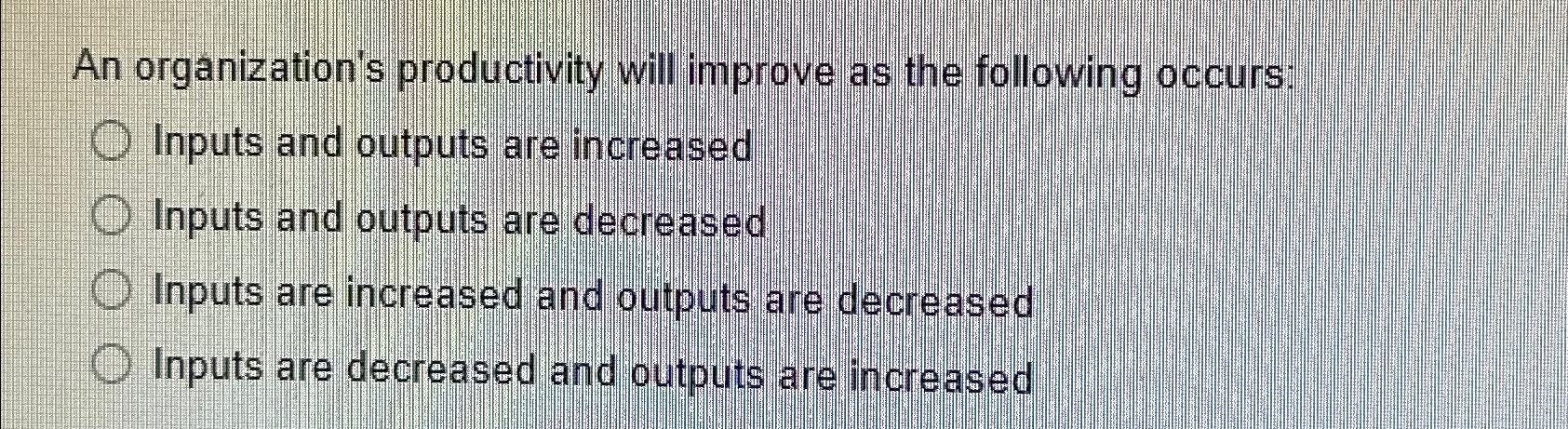 Solved An organization's productivity will improve as the | Chegg.com