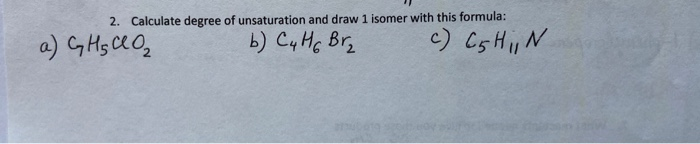 Solved 2. Calculate degree of unsaturation and draw 1 isomer | Chegg.com