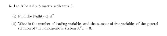Solved 5. Let A be a 5 x 8 matrix with rank 3. (i) Find the | Chegg.com