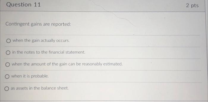 Solved Question 11 Contingent gains are reported: when the | Chegg.com