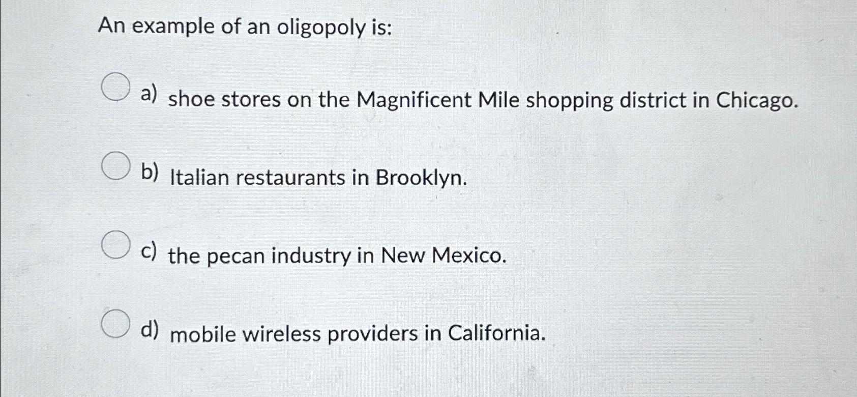 Solved An example of an oligopoly is:a) ﻿shoe stores on the | Chegg.com