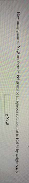 Solved How many grams of Na2S are there in 195 grams of an | Chegg.com