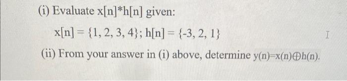Solved (i) Evaluate x[n]∗h[n] given: | Chegg.com