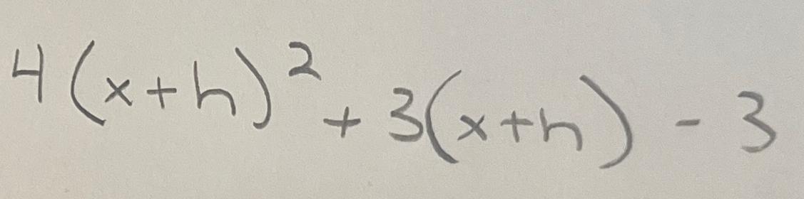 Solved 4(x+h)2+3(x+h)-3 | Chegg.com